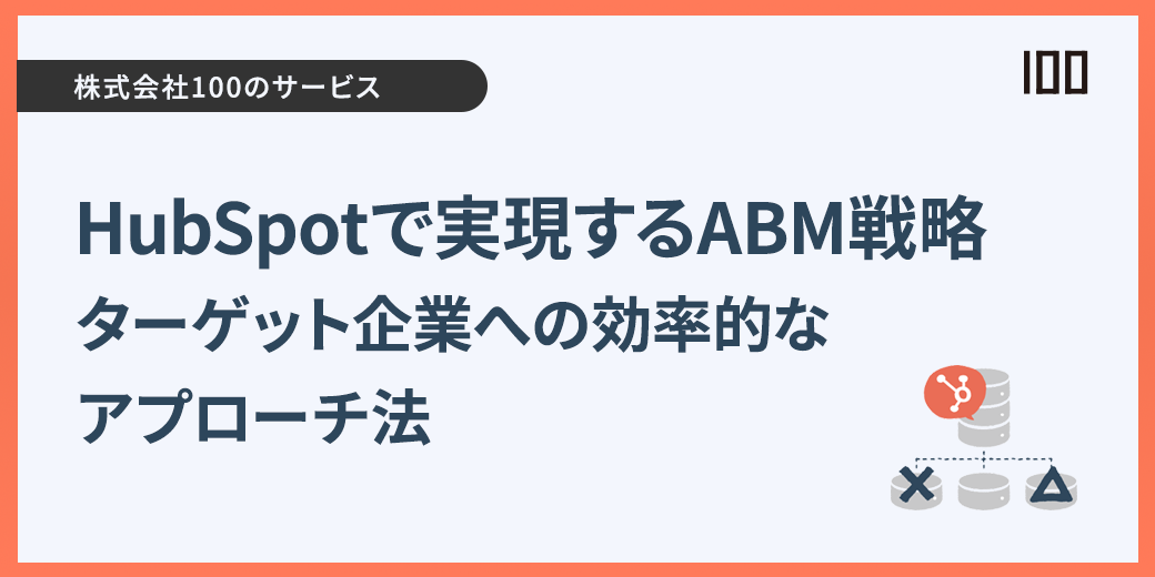 株式会社100、HubSpot活用による本格的ABM支援サービスを提供開始 〜「ターゲット企業リストのその先」へ──戦略を動かす仕組みを構築 ...